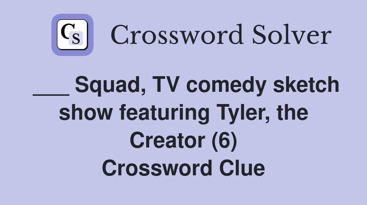 Squad, TV comedy sketch show featuring Tyler, the Creator (6) - Crossword Clue Answers ...